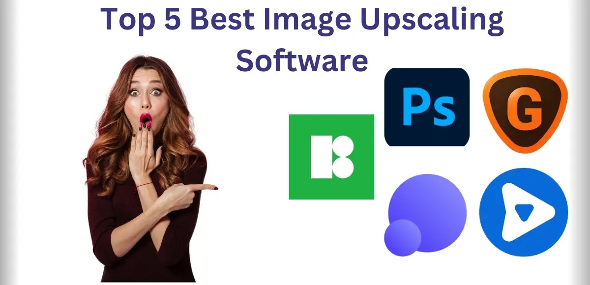 Top 5 Best Image Upscaling Software For 2024